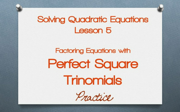 Solving Quadratic Equations, Lesson 5: Perfect Square Trinomials ...